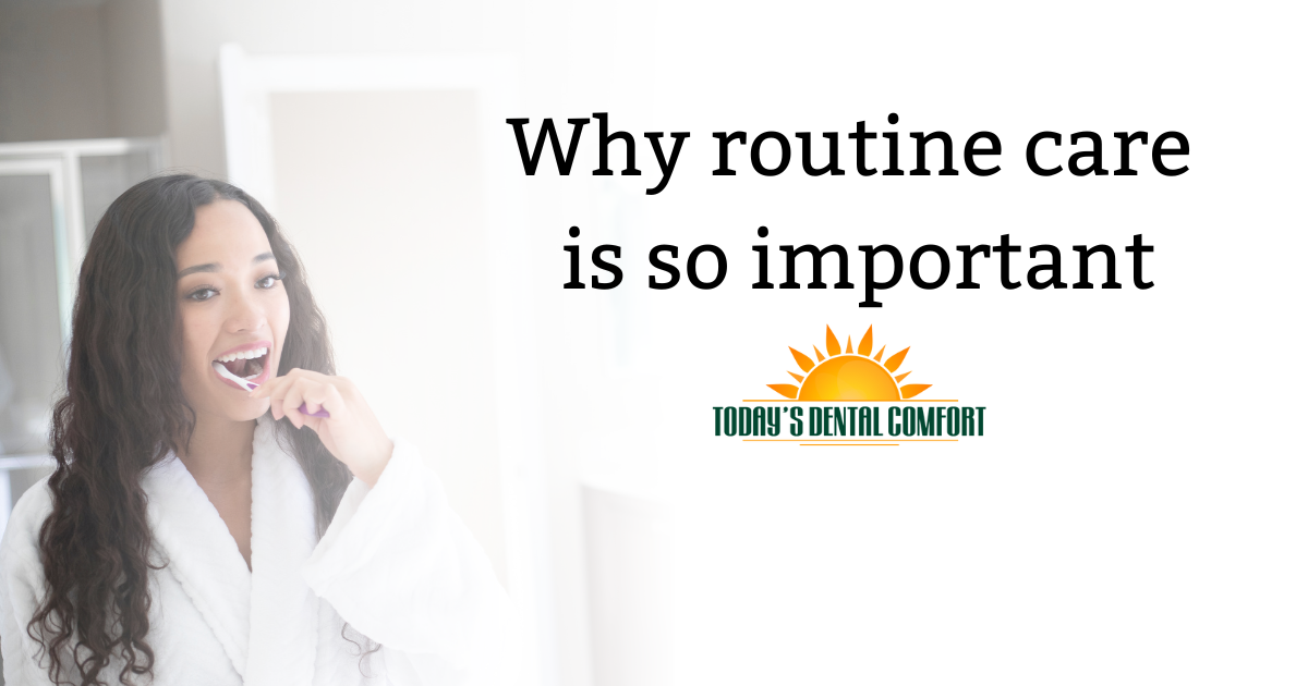 Why Routine Care Is So Important - Today's Dental Comfort - Burton, MI ...