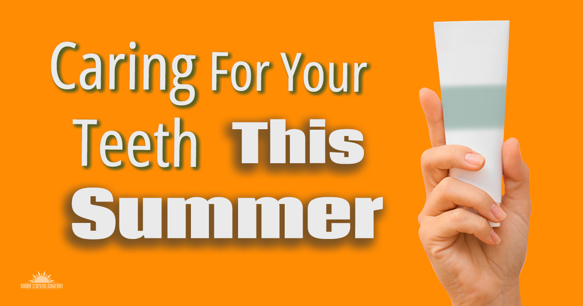 Caring for Teeth This Summer - Today’s Dental Comfort